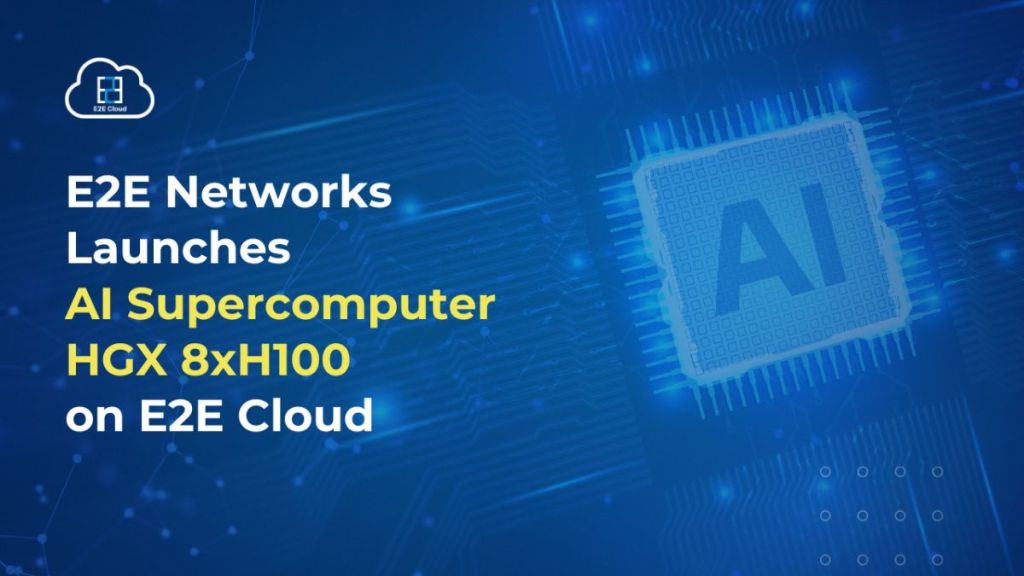 E2E Networks launches a AI supercomputer HGX 8xH100 on E2E cloud ...