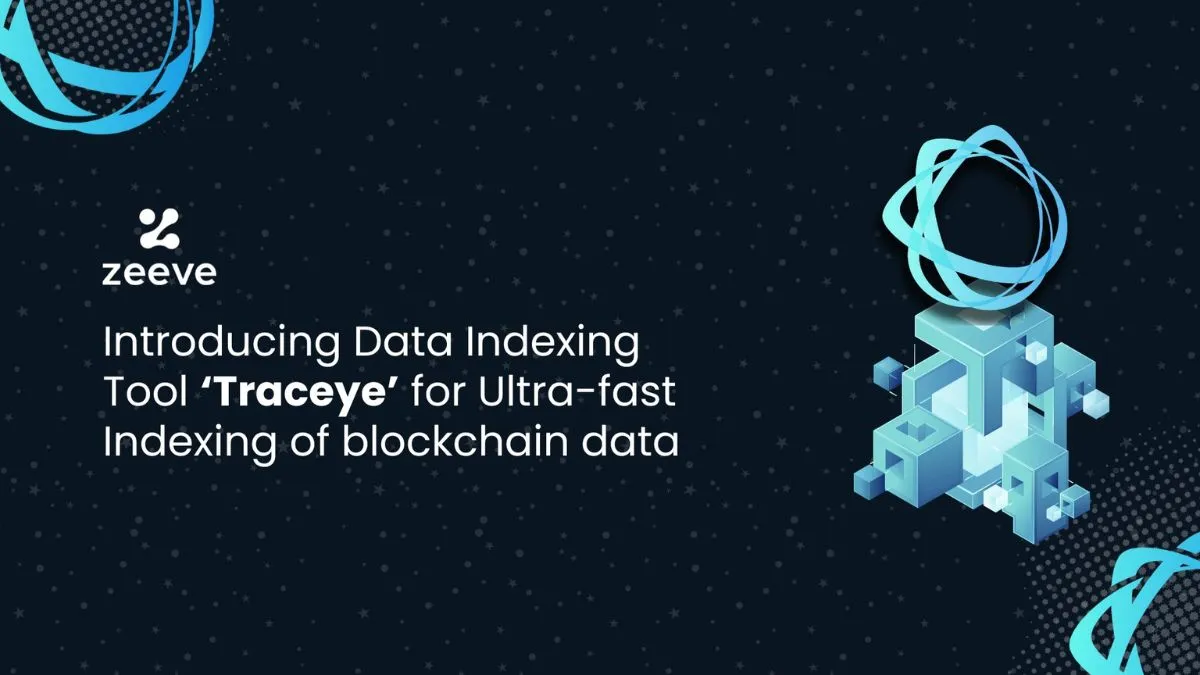 Zeeve unveils Traceye for indexing of blockchain ledger and smart ...