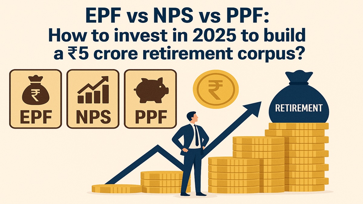 EPF vs NPS vs PPF: How to invest in 2025 to build a Rs 5 crore retirement corpus? - Money News ...